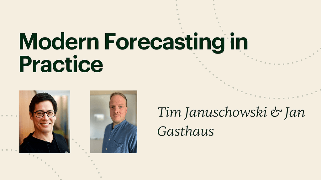 Modern Forecasting In Practice By Tim Januschowski And Jan Gasthaus On